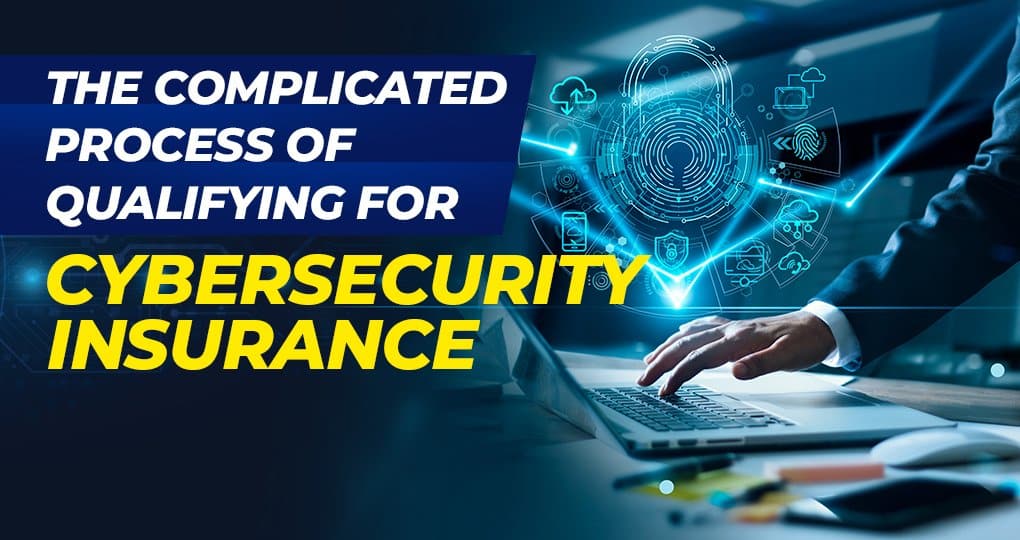 The Complicated Process Of Qualifying For Cybersecurity Insurance ...