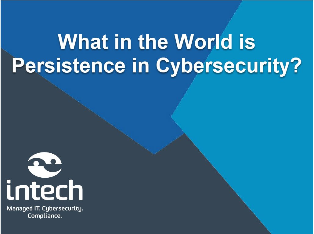 What in the World is Persistence in Cybersecurity? | Intech Hawaii