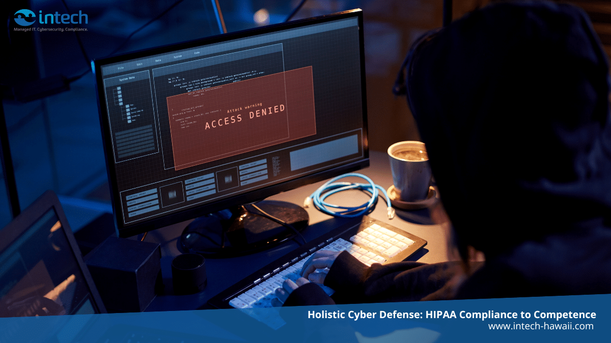 Holistic Cyber Defense: HIPAA Compliance to Competence | Intech Hawaii