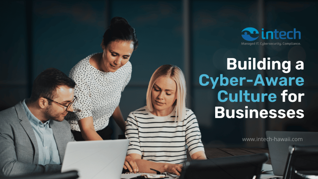 Building a Cyber-Aware Culture for Businesses | Intech Hawaii