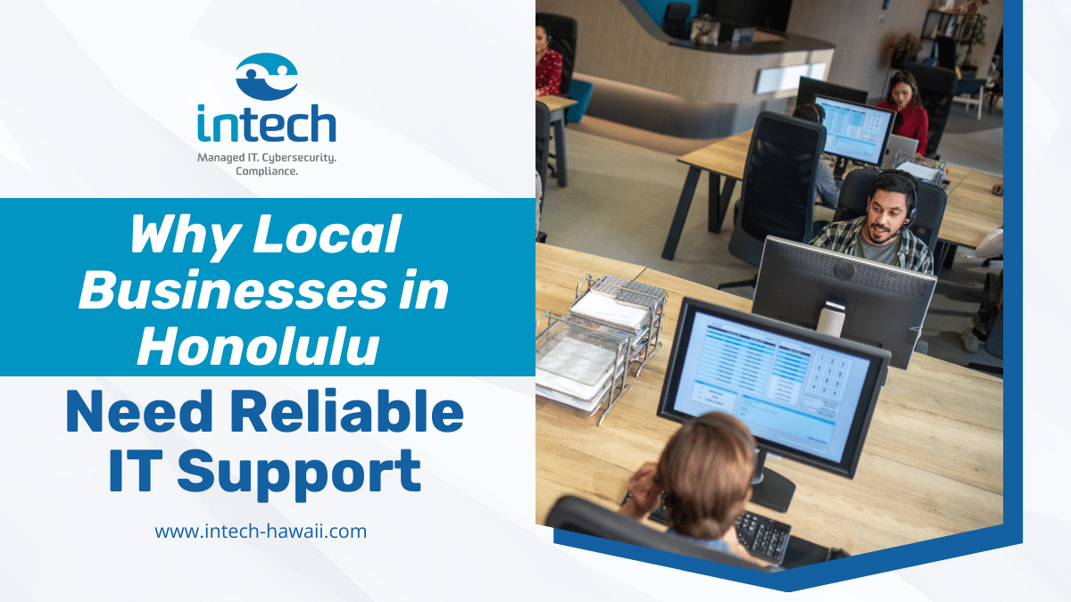 Why Local Businesses in Honolulu Need Reliable IT Support