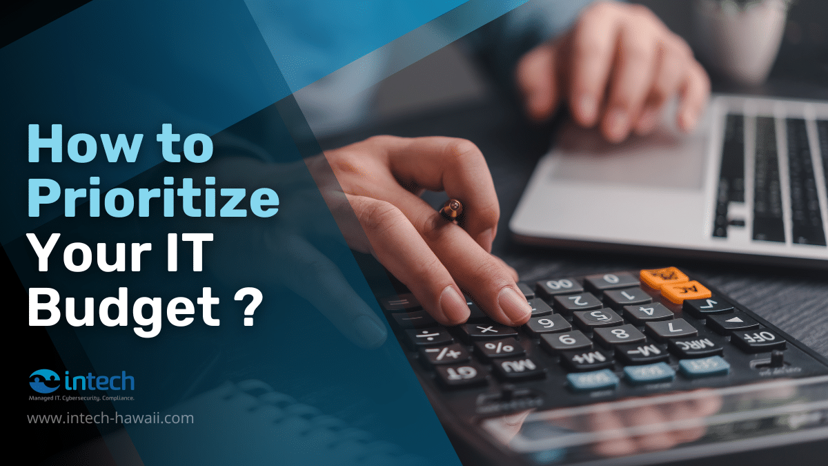 How to Prioritize Your IT Budget | Intech Hawaii