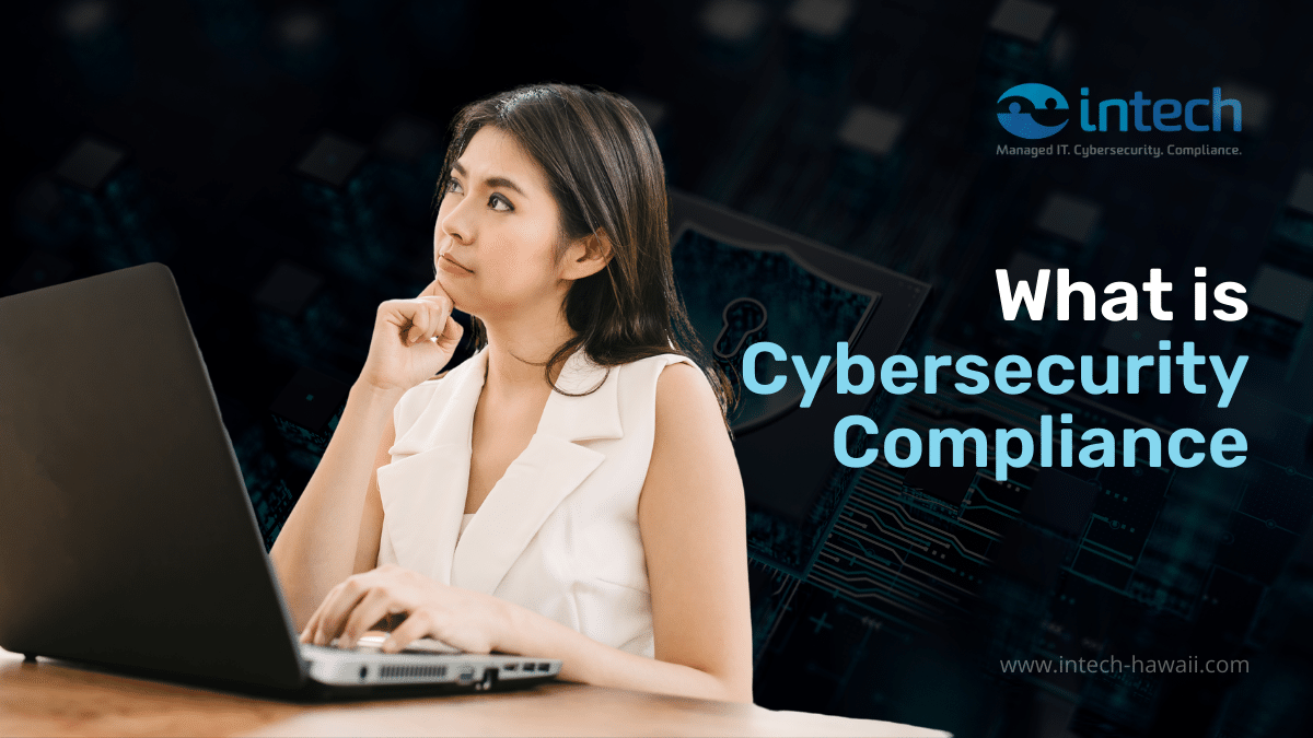 What Is Cybersecurity Compliance | Intech Hawaii
