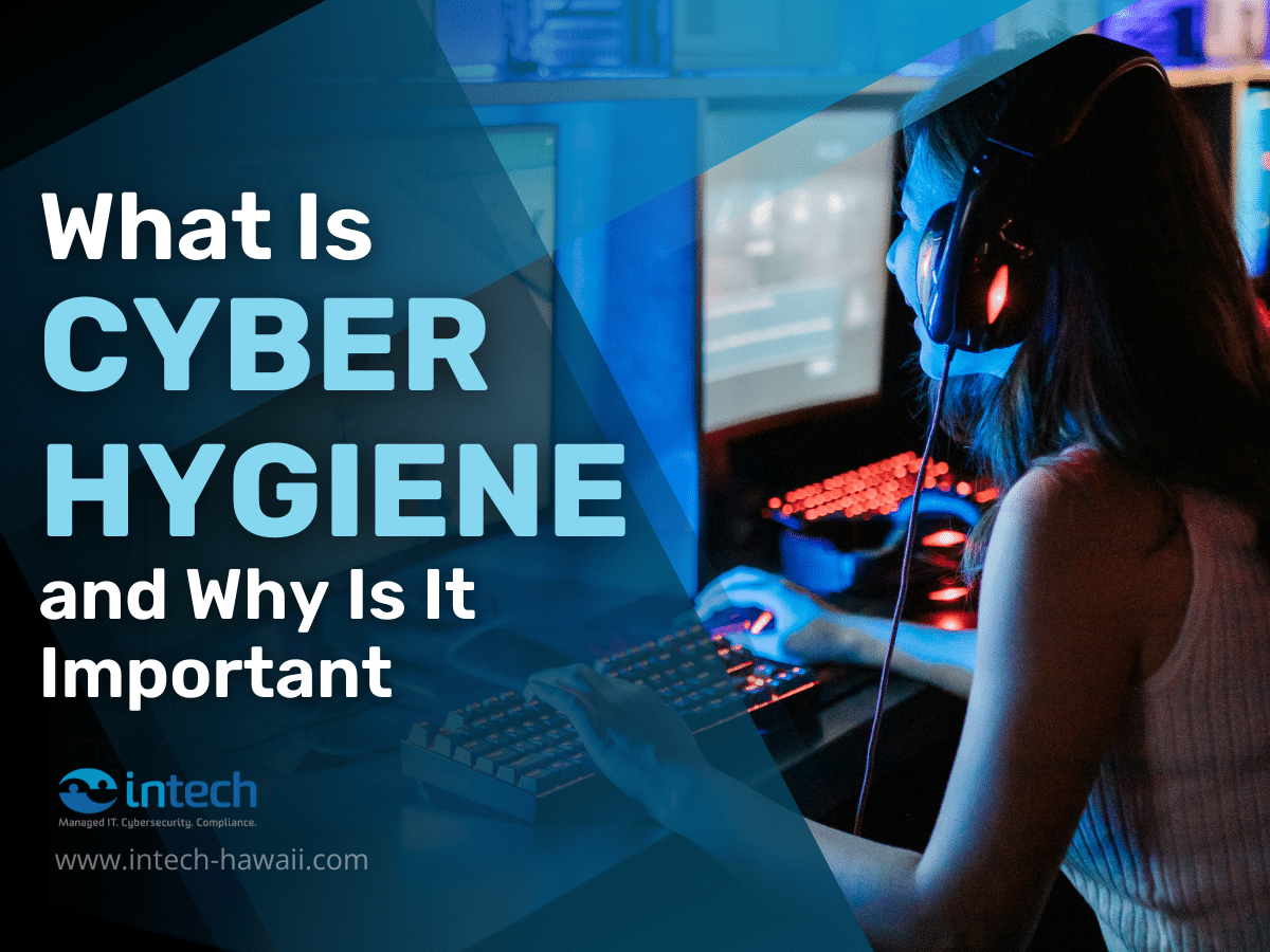 What Is Cyber Hygiene and Why Is It Important | Intech Hawaii